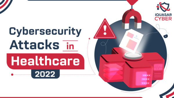 Cybersecurity Attacks in Healthcare 2022 - iQuasar Cyber
